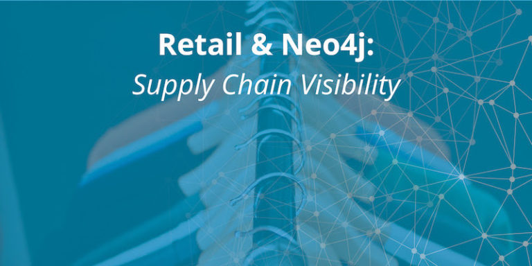 Retail & Neo4j: Graph Database for Supply Chain Visibility & Management