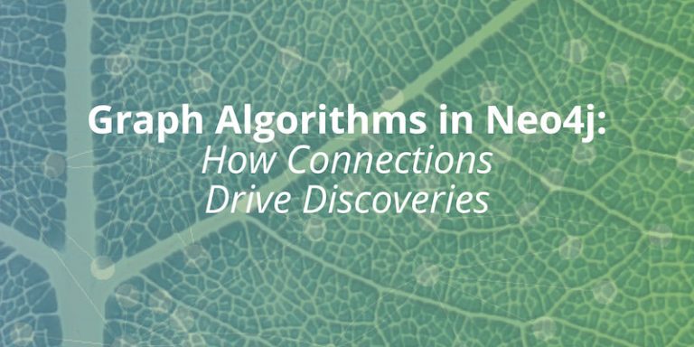 Graph Algorithms in Neo4j: How Connections Drive Discoveries