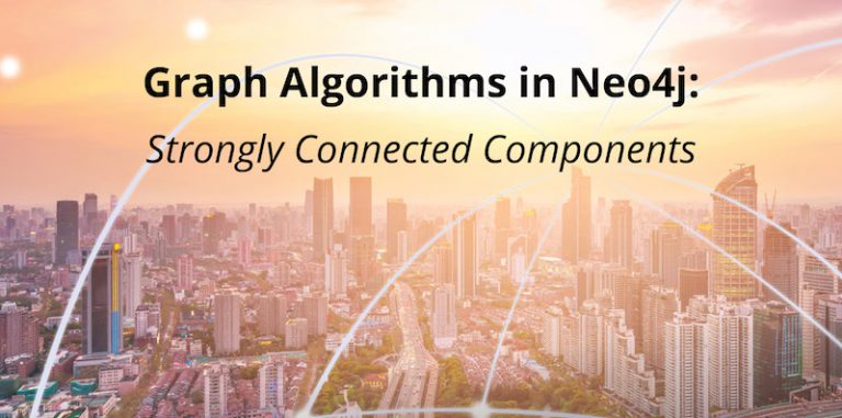 Graph Algorithms in Neo4j: Strongly Connected Components Graph Algorithms in Neo4j: Strongly Connected Components