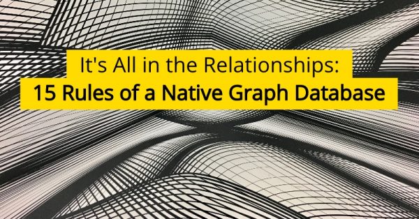 It’s All in the Relationships: 15 Rules of a Native Graph Database