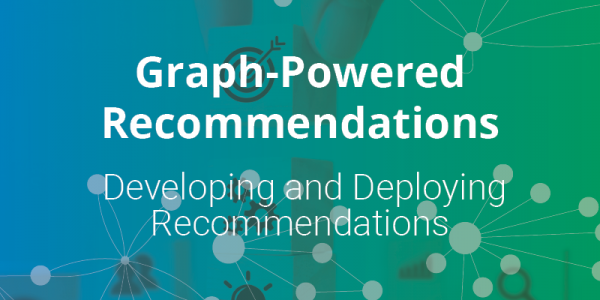 Graph-Powered Recommendations: Developing and Deploying Recommendations