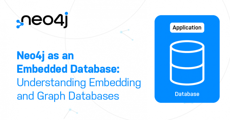 Neo4j as an Embedded Database: Understanding Embedding and Graph Databases