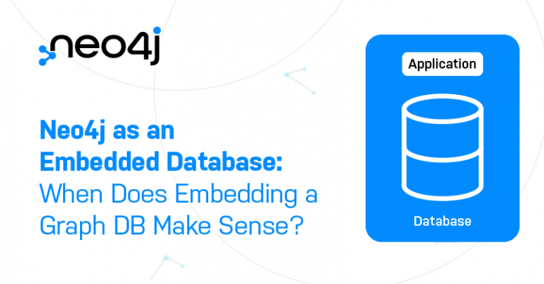 Neo4j as an Embedded Graph Database: When to Embed a Graph DB