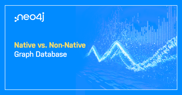 Native vs. Non-Native Graph Database Architecture & Technology